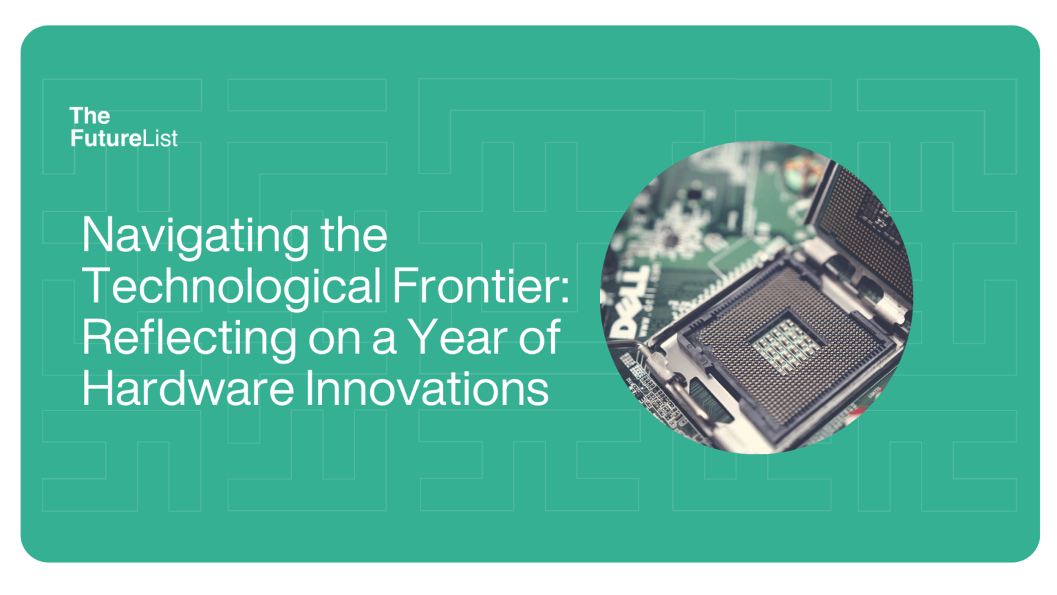 Navigating the Technological Frontier: Reflecting on a Year of Hardware ...