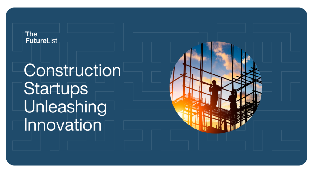 Construction Startups Unleashing Innovation - The FutureList - Step ...