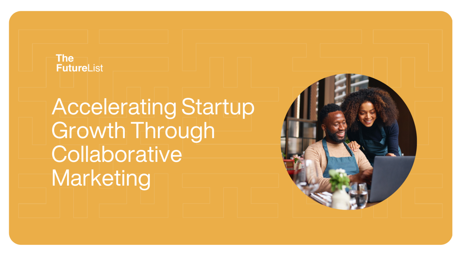Accelerating Startup Growth Through Collaborative Marketing - The FutureList - Step into the Future