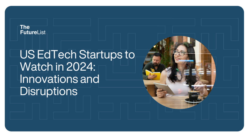 US EdTech Startups to Watch in 2024: Innovations and Disruptions - The FutureList - Step into ...