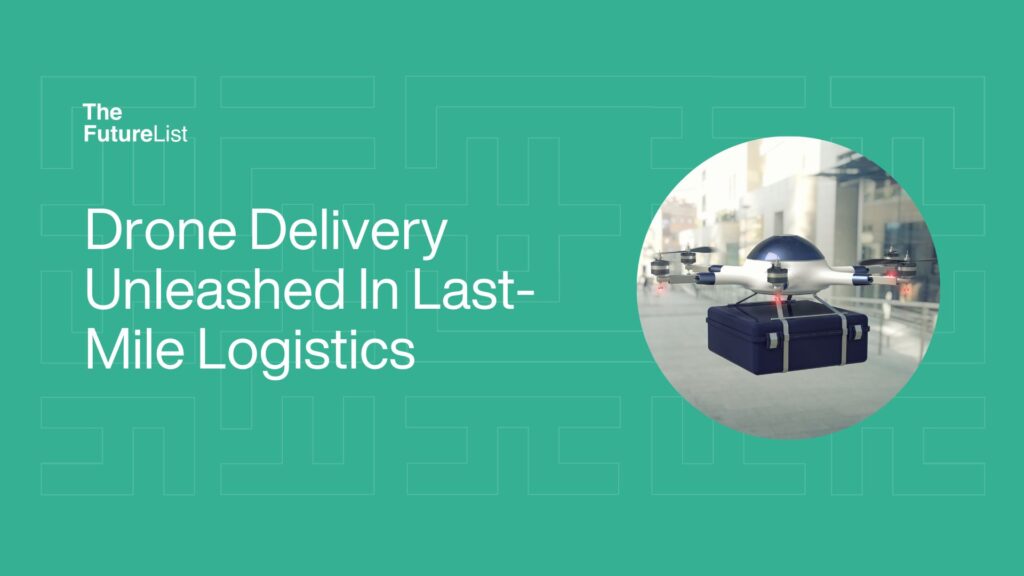 Drone Delivery Unleashed In Last-Mile Logistics - The FutureList - Step ...