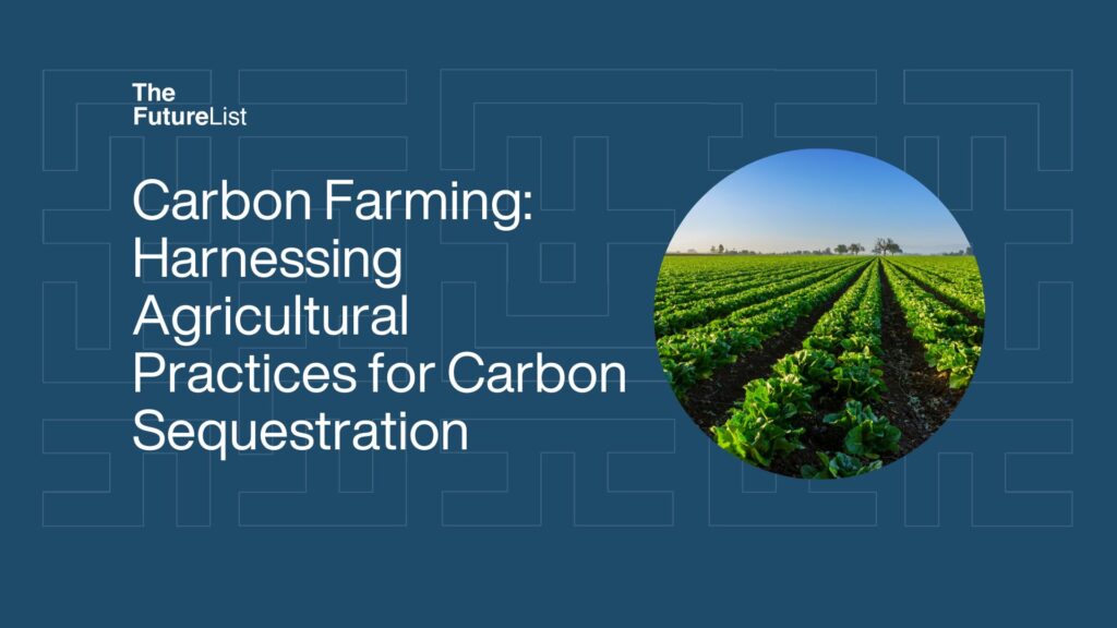 Carbon Farming: Harnessing Agricultural Practices for Carbon Sequestration - The FutureList ...
