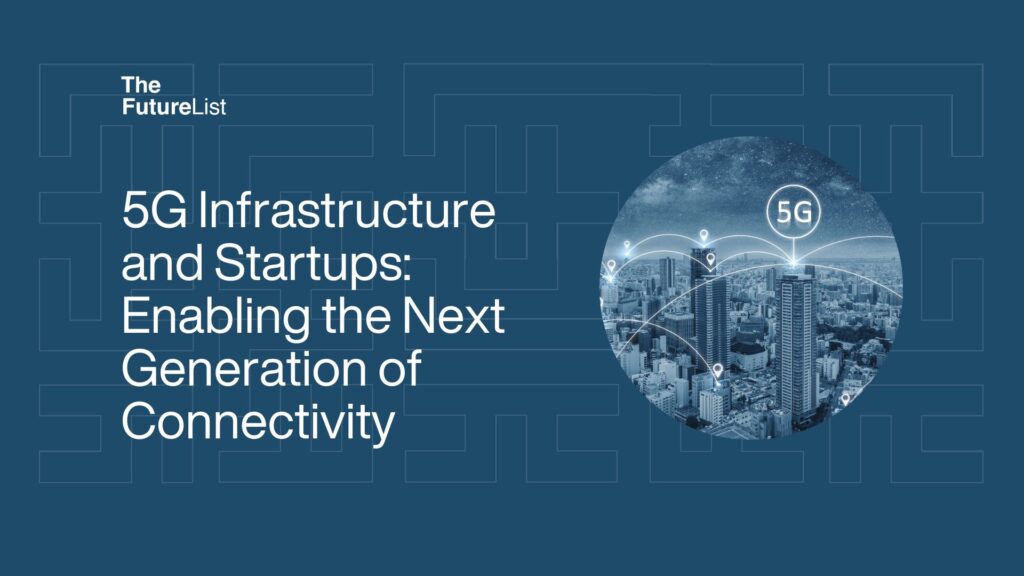 5G Infrastructure and Startups: Enabling the Next Generation of Connectivity - The FutureList ...