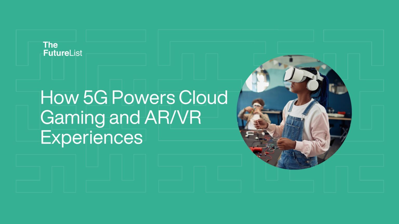 How 5G Powers Cloud Gaming and AR/VR Experiences - The FutureList - Step into the Future